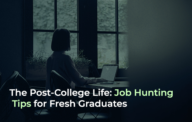 The Post-College Life: Job Hunting Tips for Fresh Graduates