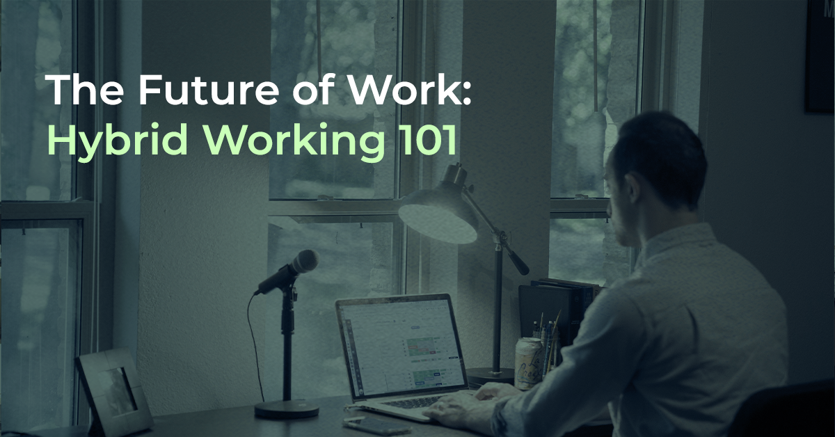 The Future of Work: Hybrid Working 101