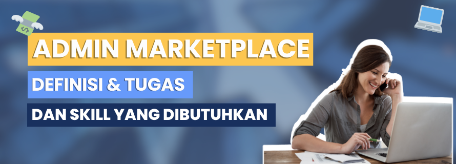 Admin Marketplace: Definisi, Tugas, Dan Skill Yang Dibutuhkan